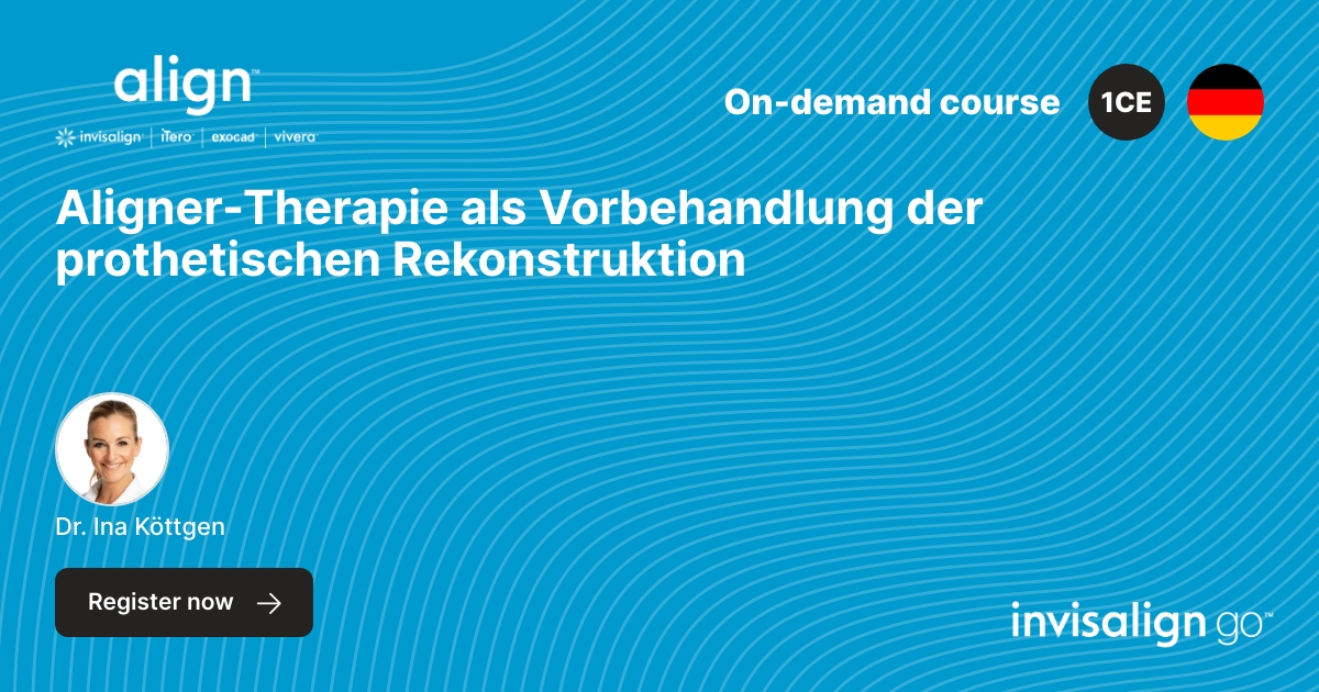 Aligner-Therapie als Vorbehandlung der prothetischen Rekonstruktion - Webinar - Align Technology ...